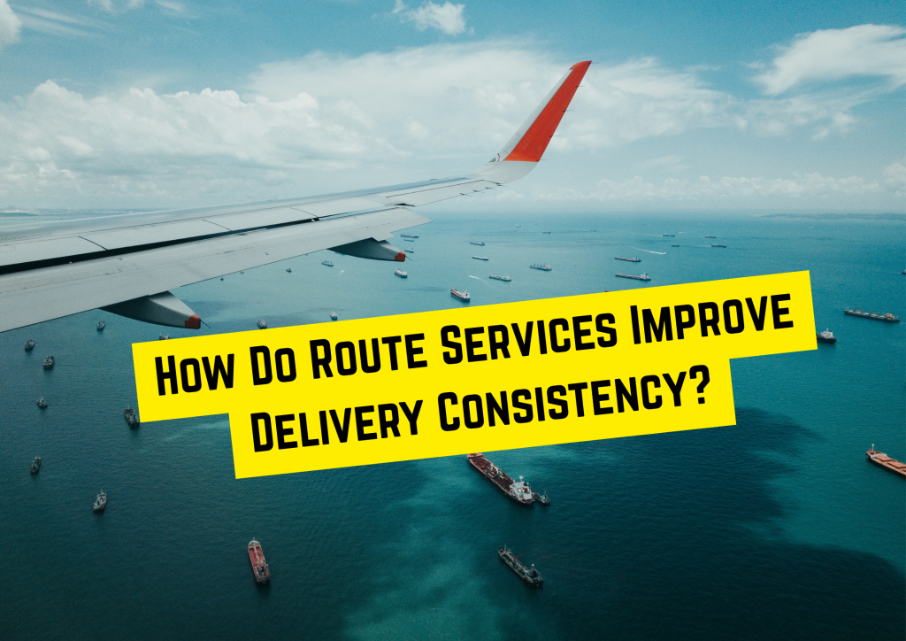 How Do Route Services Improve Delivery Consistency? - Crossdock